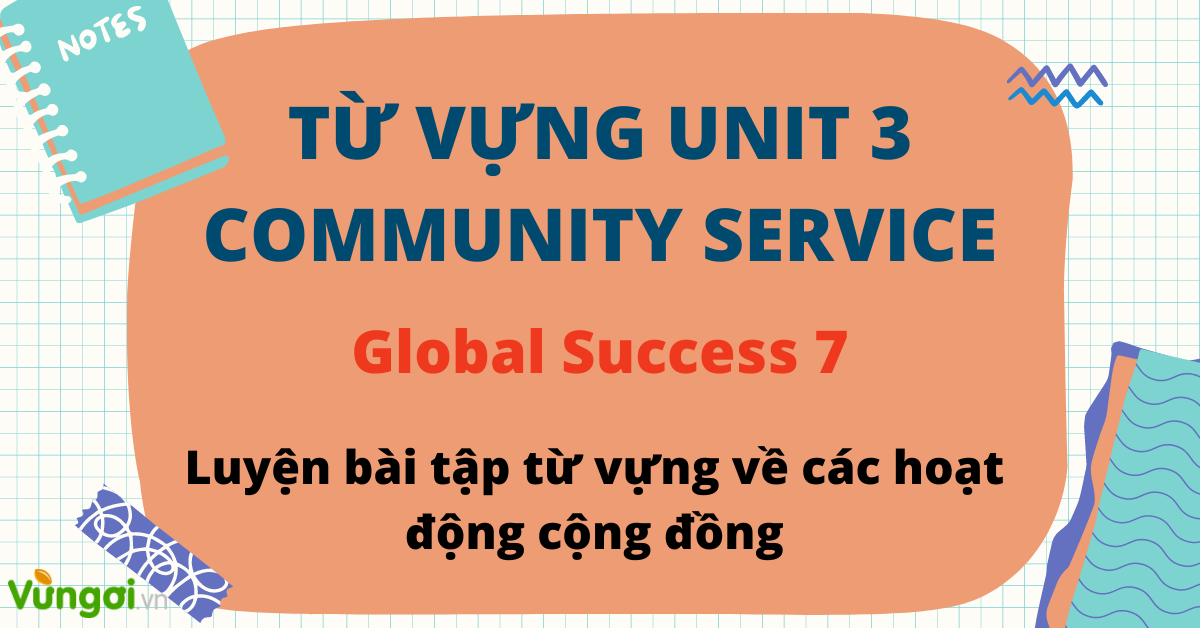 Bài tập từ vựng community activities tiếng anh global success 7 có lời giải