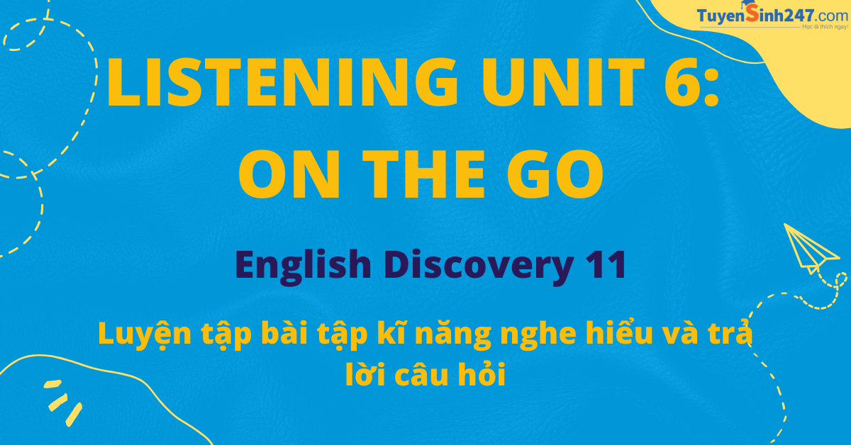 Bài tập listening: on the go môn anh (english discovery) lớp 11 có lời ...